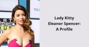 Lady Kitty Eleanor Spencer: A Profile - Documentists